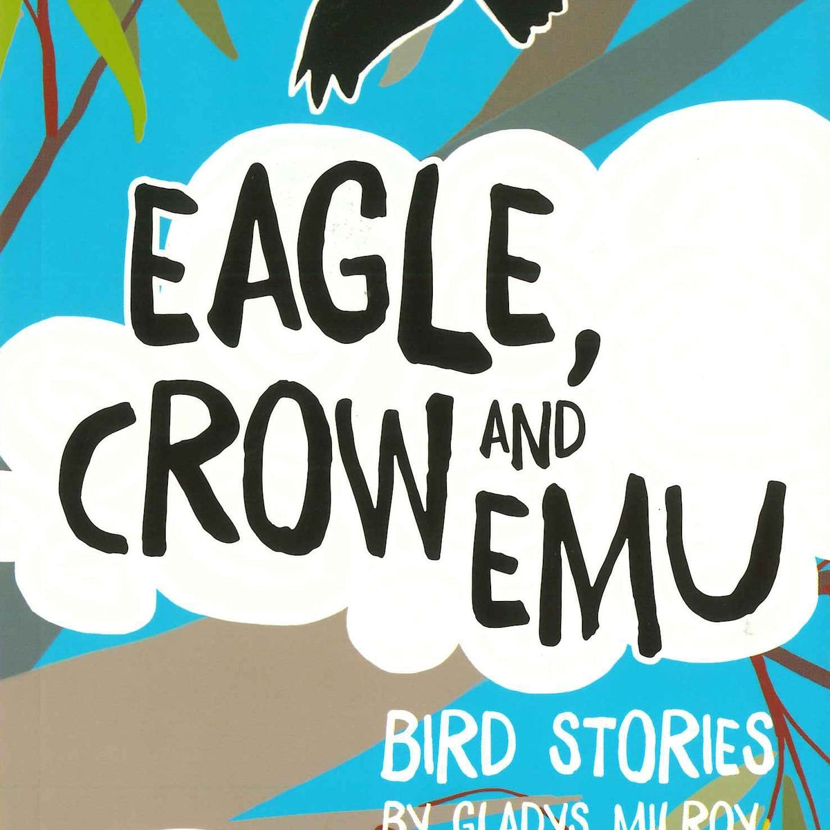 Eagle, Crow and Emu: Bird Stories by Jill Milroy and Gladys Milroy ...