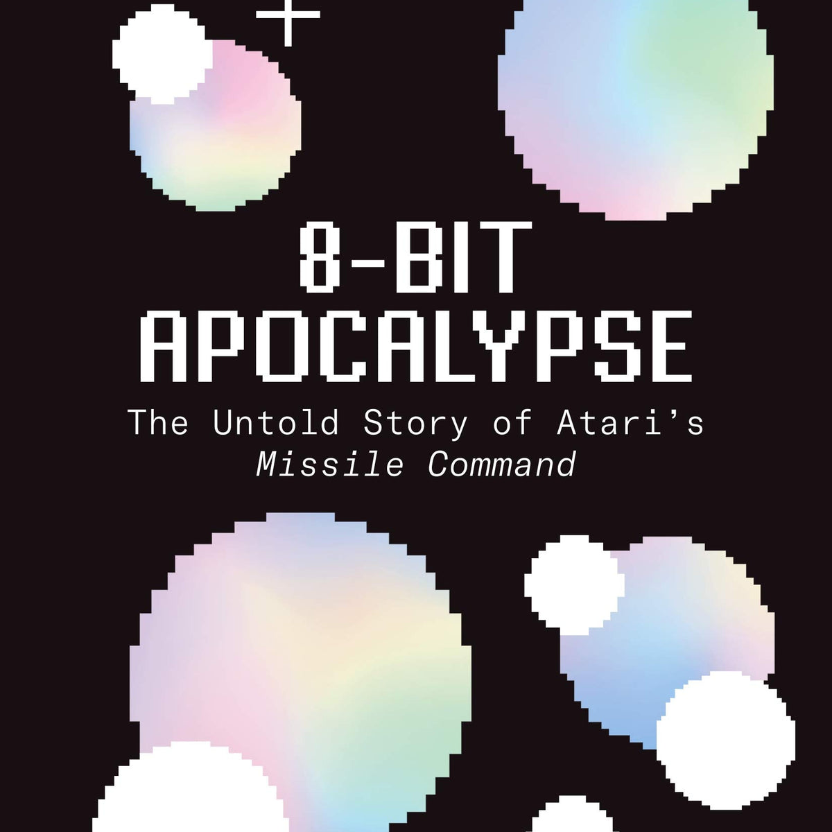 8-Bit Apocalypse: The Untold Story of Atari's Missile Command by Alex ...