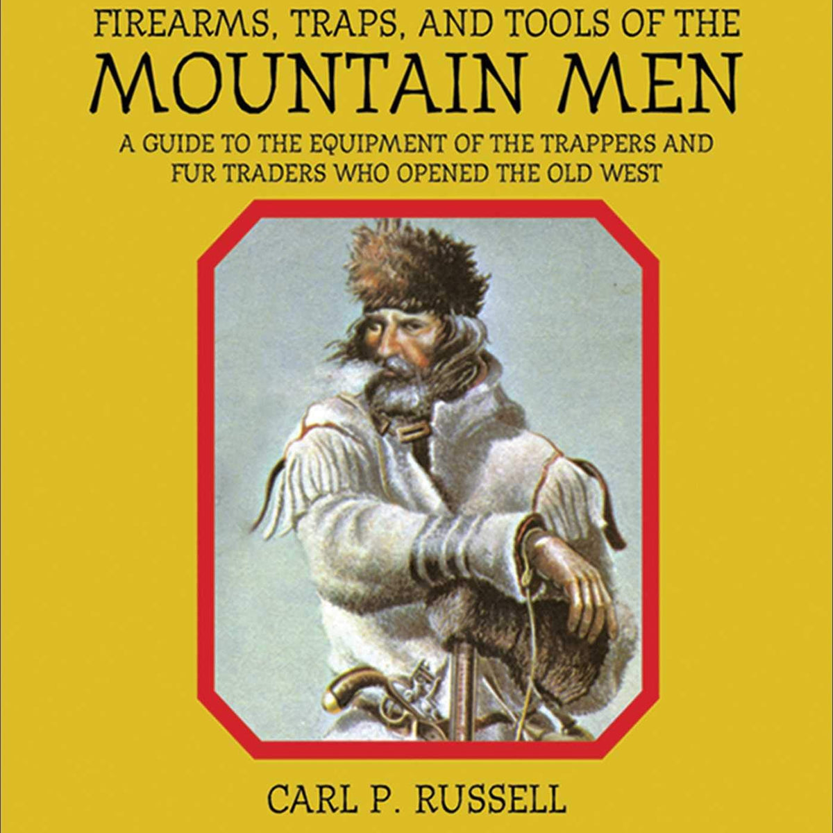 Firearms, Traps, and Tools of the Mountain Men by Carl P. Russell ...