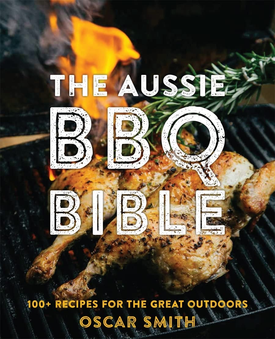 Aussie BBQ Bible: 100+ recipes for the great outdoors by Oscar Smith ...
