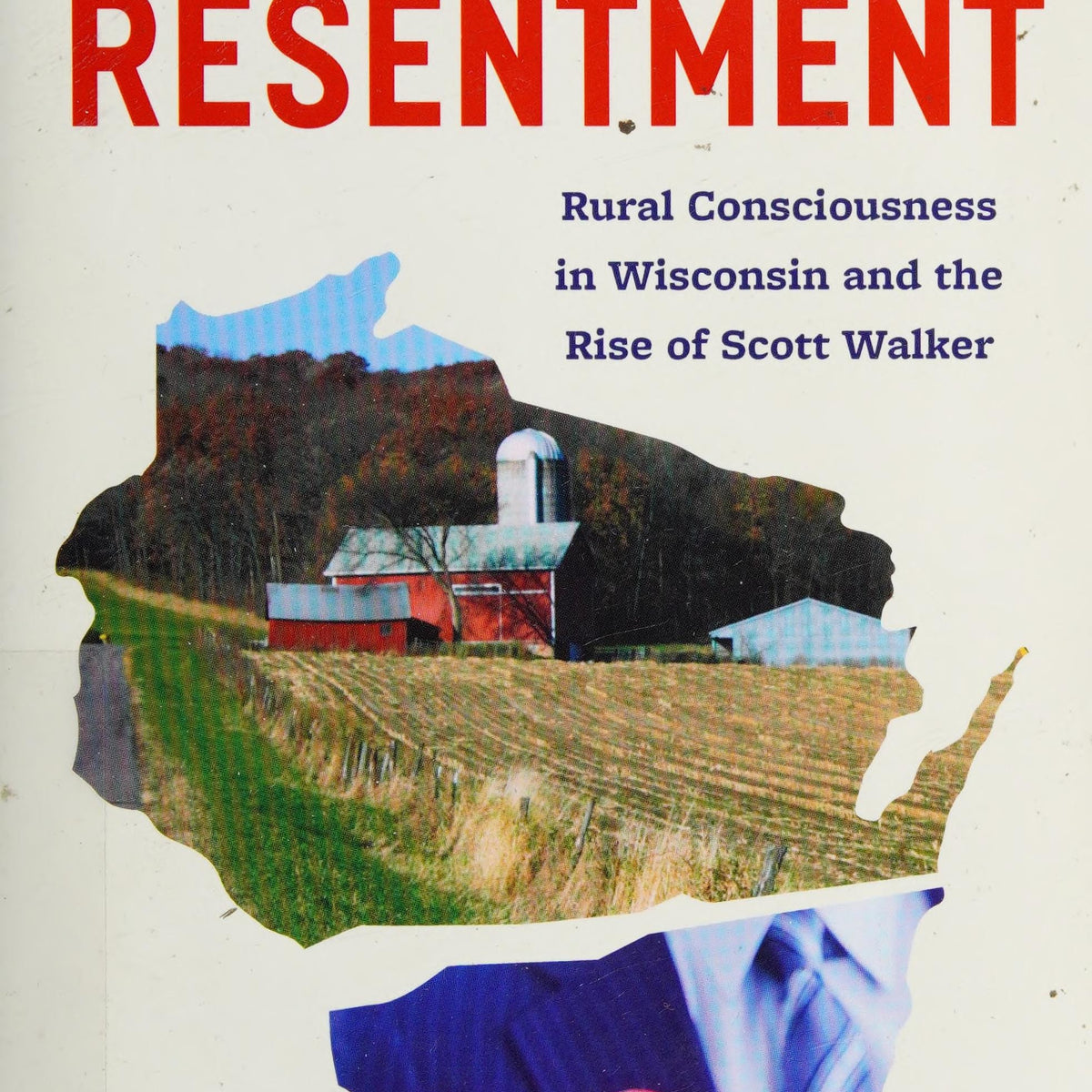 The Politics of Resentment – Rural Consciousness in Wisconsin and the ...