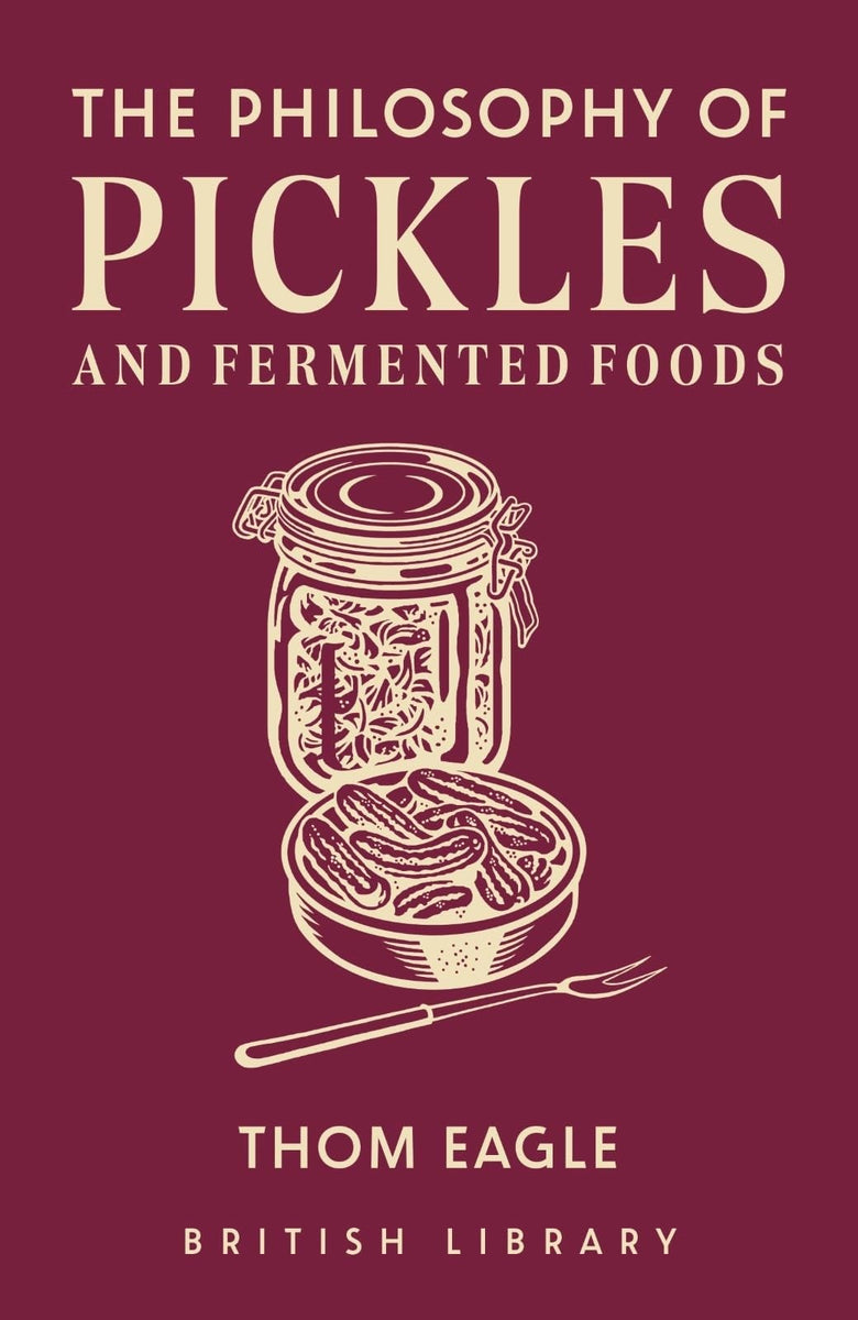 The Philosophy of Pickles and Fermented Foods by Thom Eagle – Book Hero