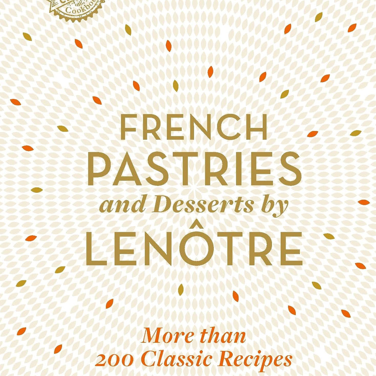 French Pastries and Desserts by Lenôtre by Teams of Chefs at Lenôtre ...