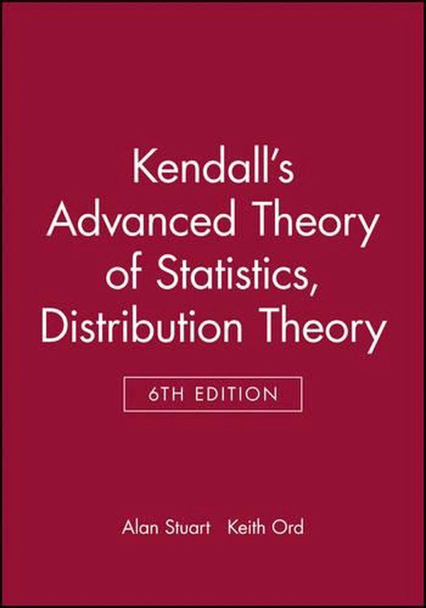 Kendall's Advanced Theory of Statistics, Distribution Theory by Alan ...
