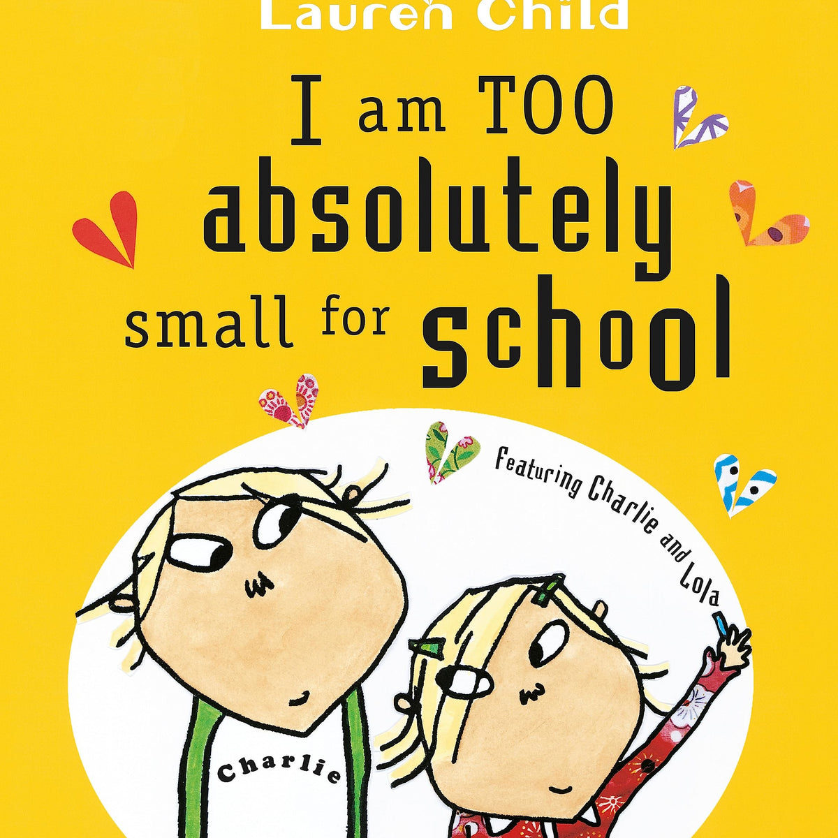 Charlie and Lola: I Am Too Absolutely Small For School by Lauren Child ...