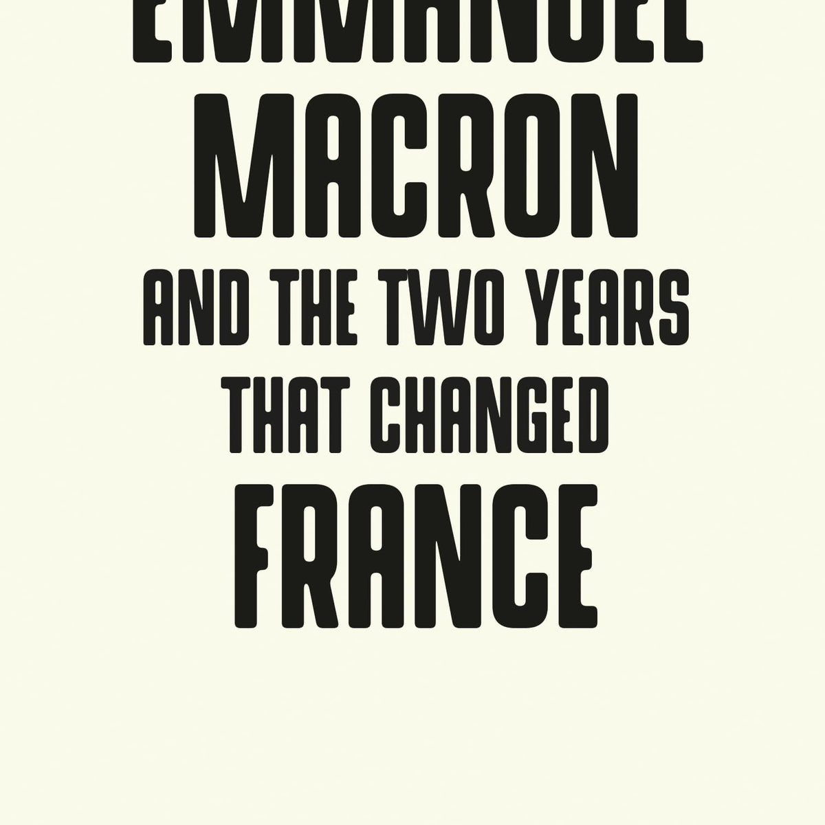 Emmanuel Macron and the Two Years That Changed France by Alistair Cole ...