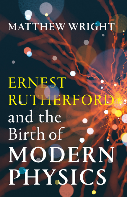 Ernest Rutherford and the Birth of Modern Physics by Matthew Wright ...